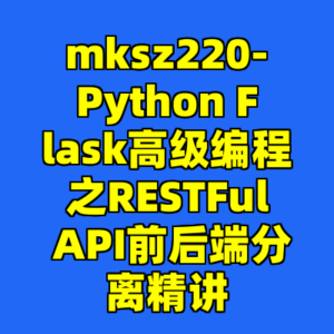 mksz220-Python Flask高级编程之RESTFul API前后端分离精讲